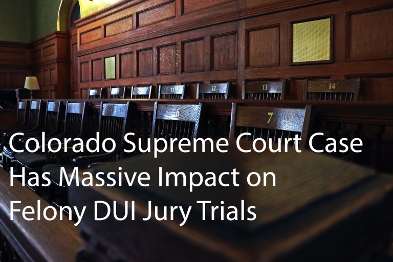 Colorado Supreme Court Case Has Massive Impact Felony DUI Jury Trials ...