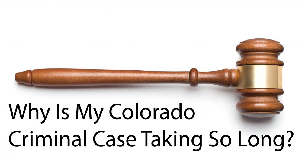 Why Is My Colorado Criminal Case Taking So Long? — Colorado Criminal ...