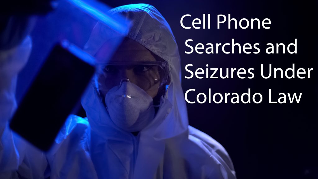 Cell Phone Searches and Seizures Under Colorado Law — Colorado Criminal ...