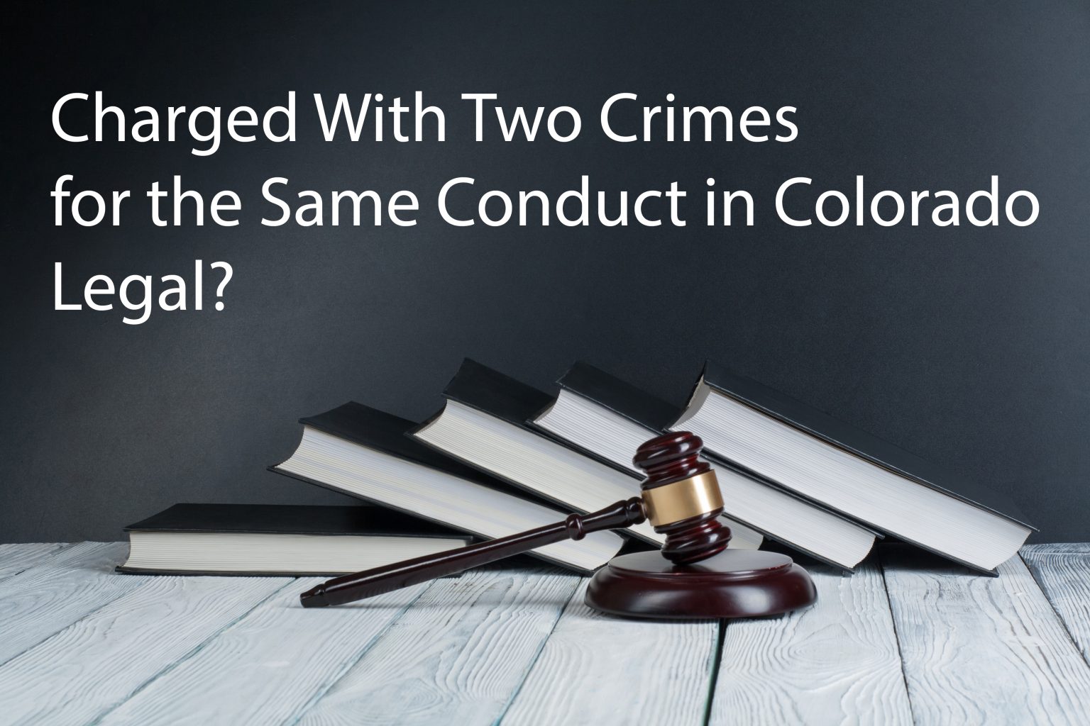Charged With Two Crimes for the Same Conduct in Colorado - Legal ...