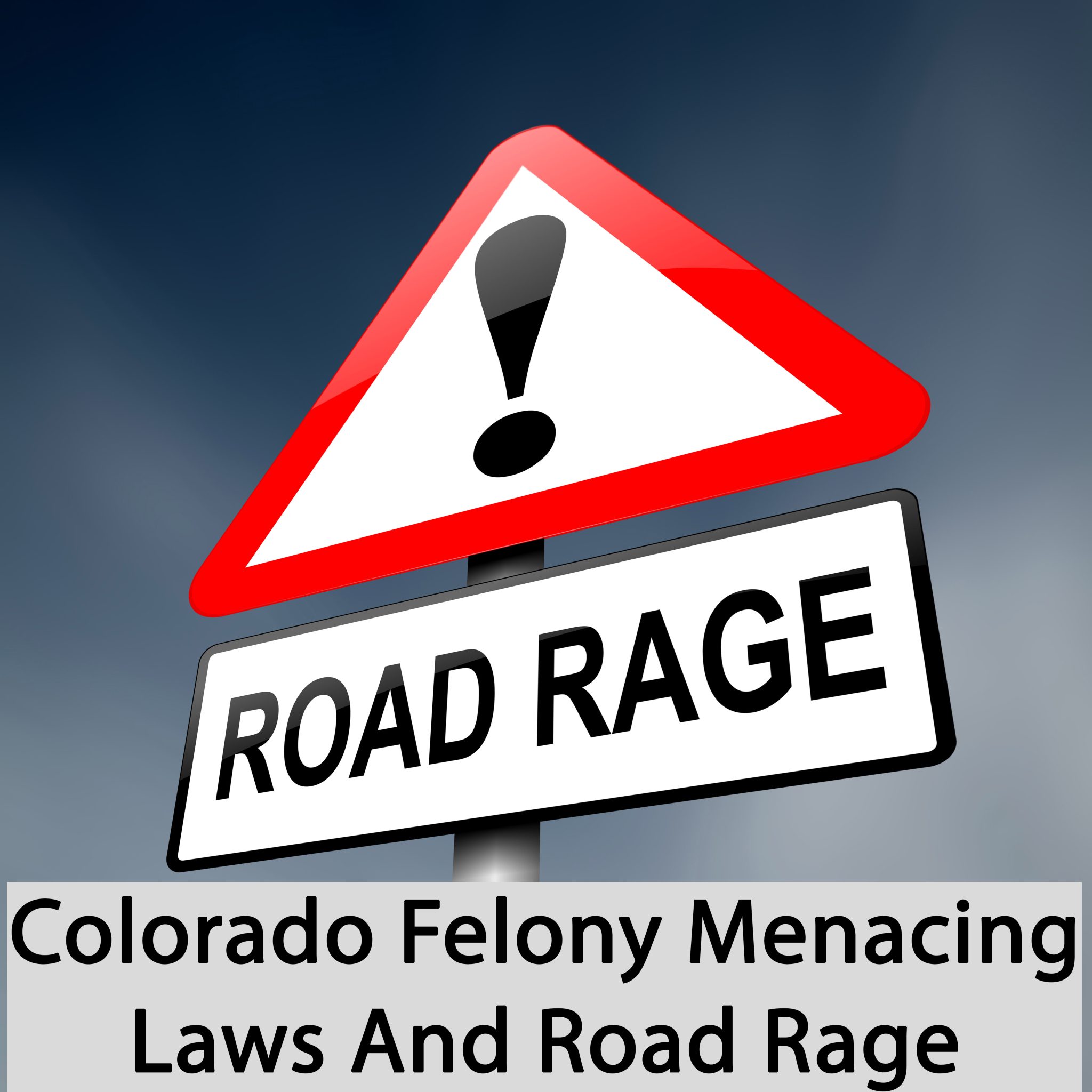 Colorado Felony Menacing Laws And Road Rage Prosecutions - 18-3-206 CRS ...