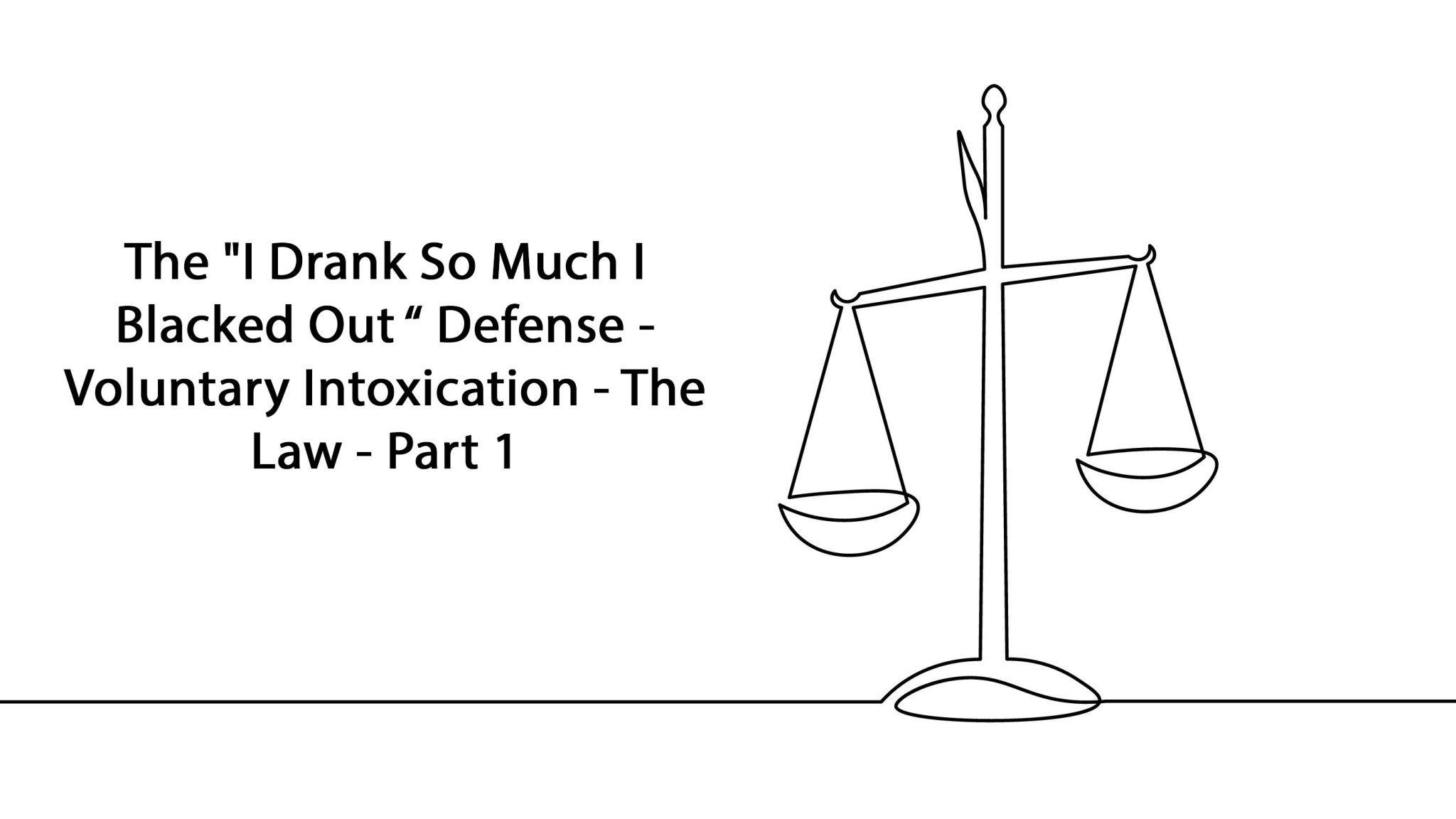 The “I Drank So Much I Blacked Out “ Defense - Voluntary Intoxication ...