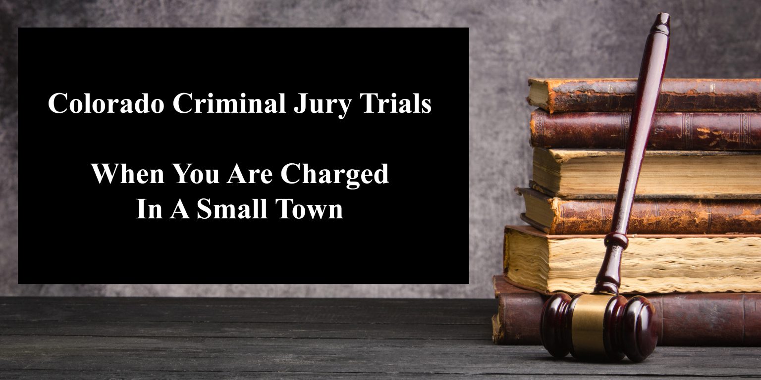 Colorado Criminal Jury Trials: When You Are Charged In A Small Town ...