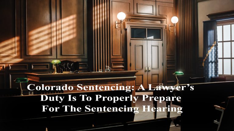 Colorado Sentencing: A Lawyer’s Duty Is To Properly Prepare For The ...