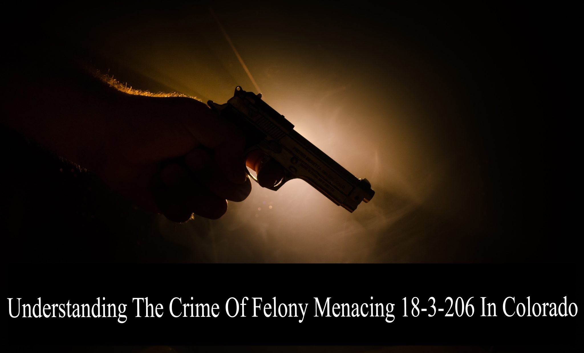 Understanding The Crime Of Felony Menacing 18-3-206 In Colorado ...